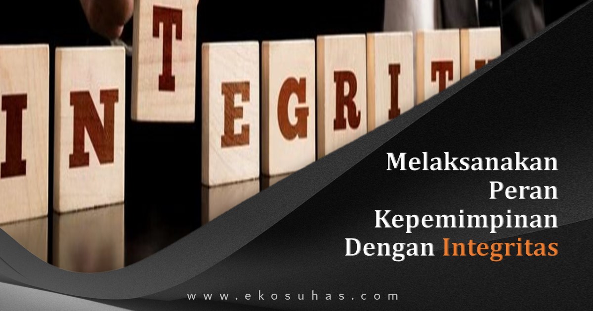 Melaksanakan Peran Kepemimpinan Dengan Integritas - ekosuhas.com