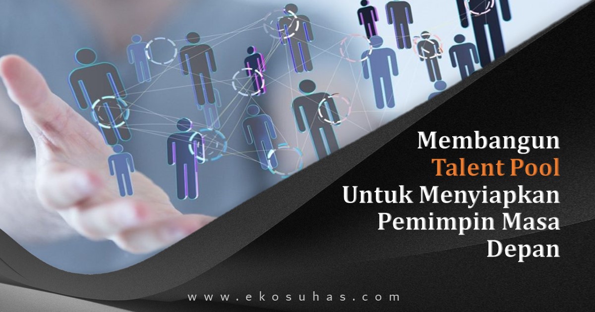 Membangun Talent Pool Untuk Menyiapkan Pemimpin Masa Depan - ekosuhas.com